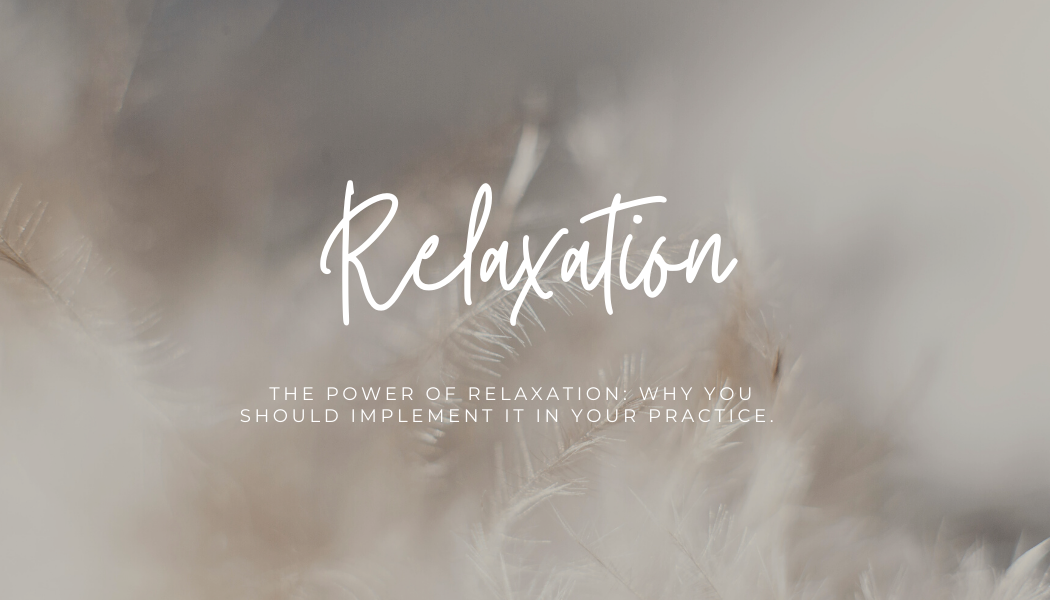 The power of relaxation: why you should implement it into your practice