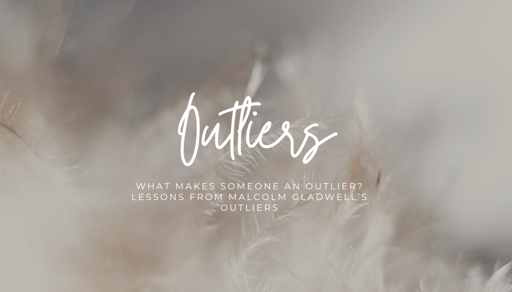 What Makes Someone an Outlier? Lessons from Malcolm Gladwell’s Outliers ...